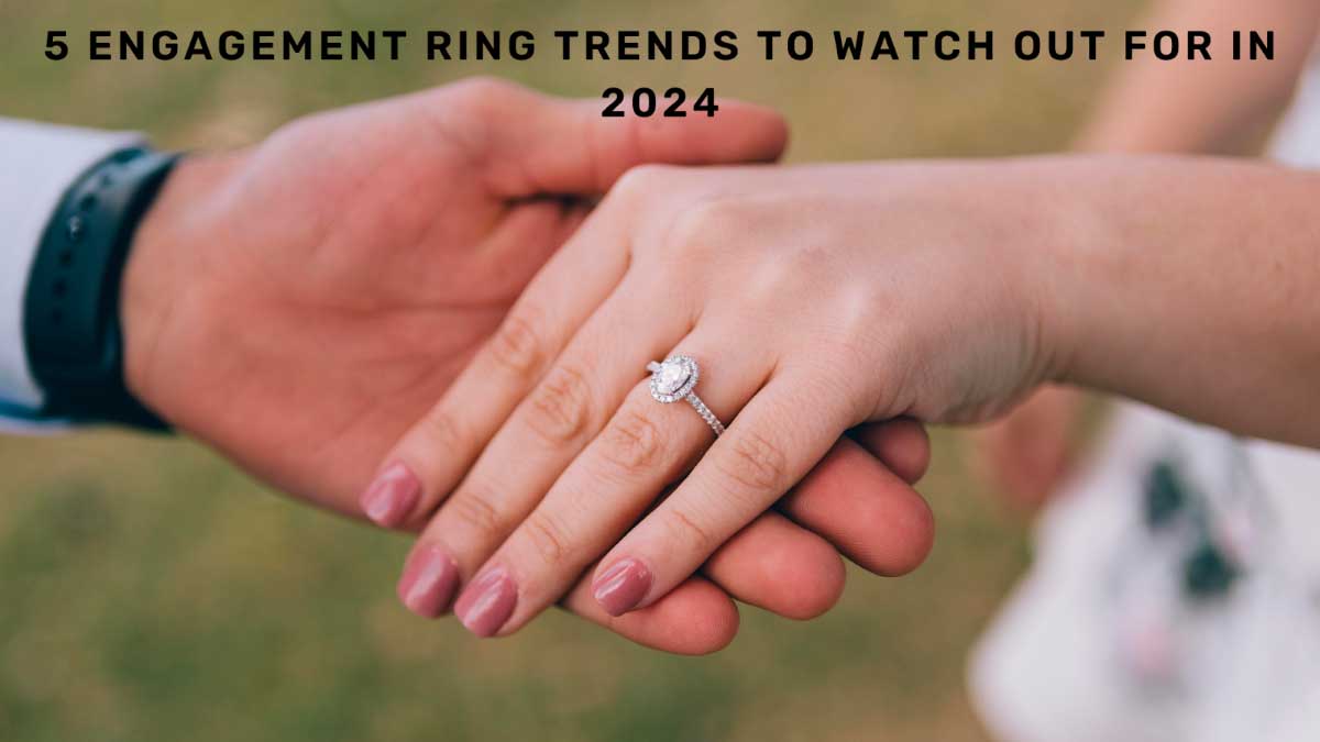 5 Engagement Ring Trends to Watch Out for in 2024