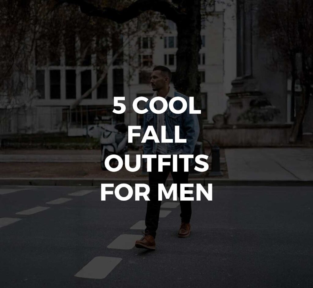 Men's Fall Fashion 2025: 5 Outfits That Always Look Good